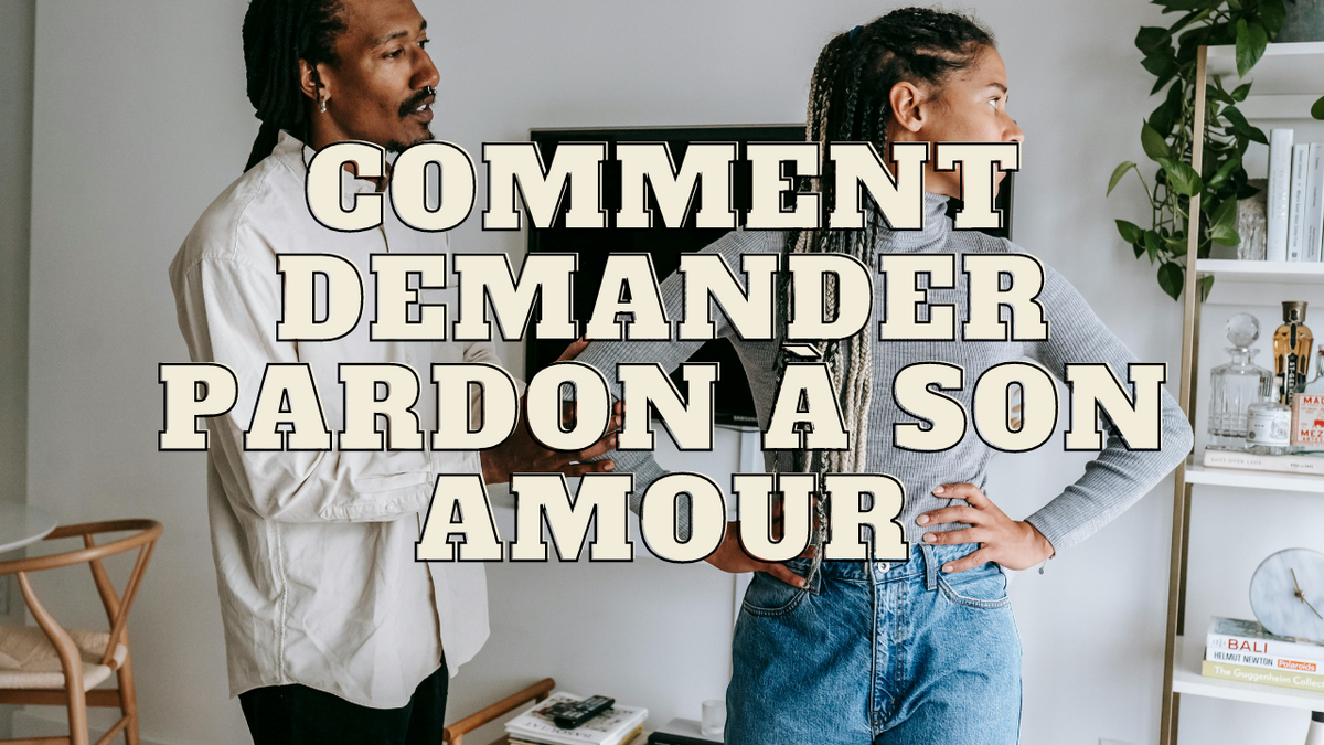 Comment demander pardon à son amour